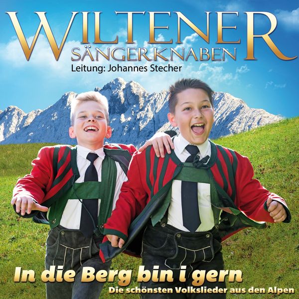 Wiltener Sängerknaben: In die Berg bin i gern: Die schönsten ...